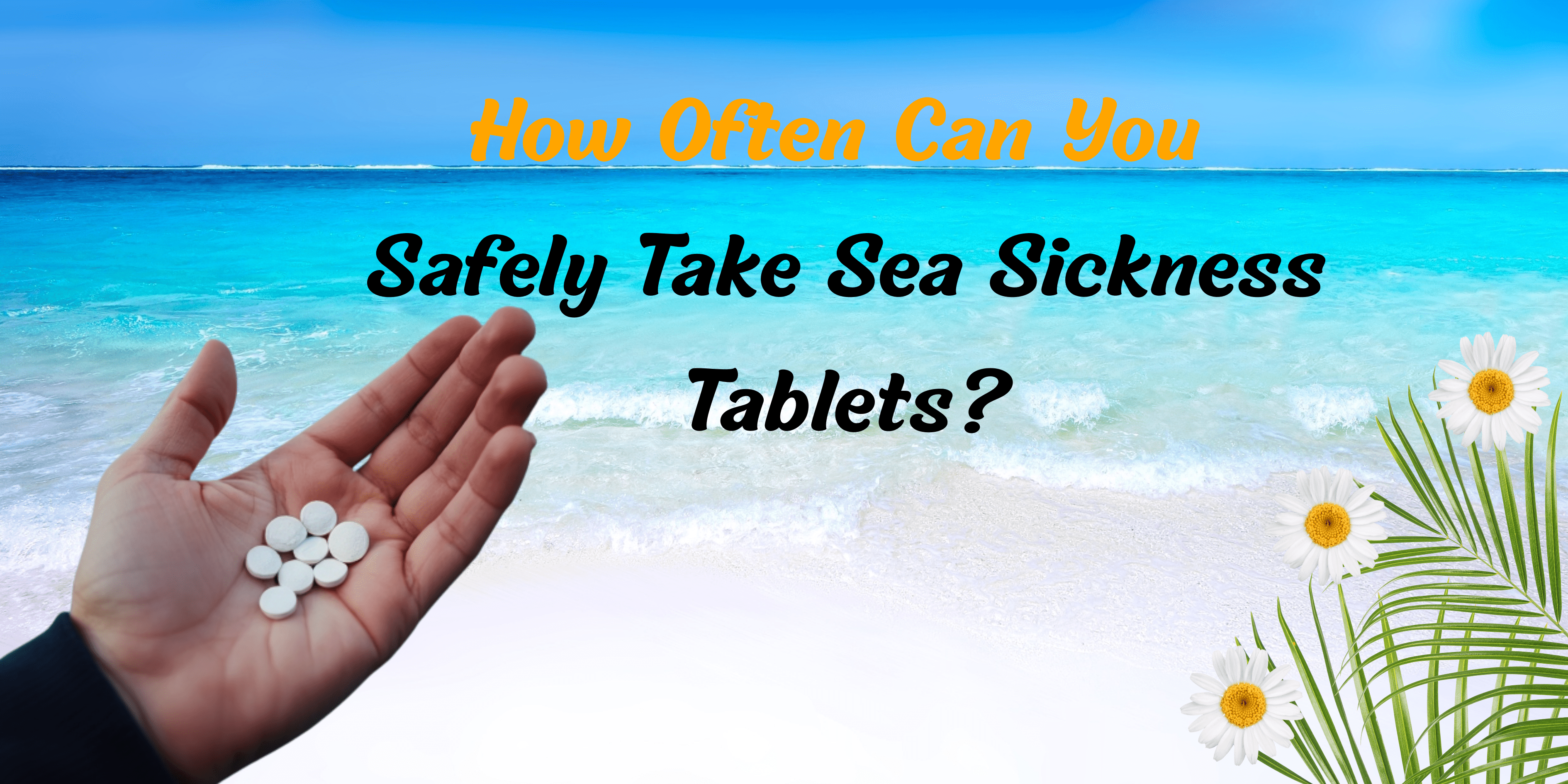How Often Can You Safely Take Sea Sickness Tablets? – NCC.health
